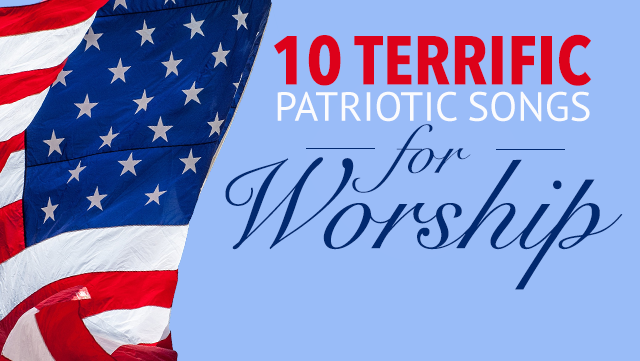 10 Terrific Patriotic Songs for Worship