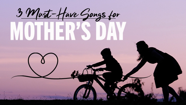 3 Must-Have Songs for Mother's Day