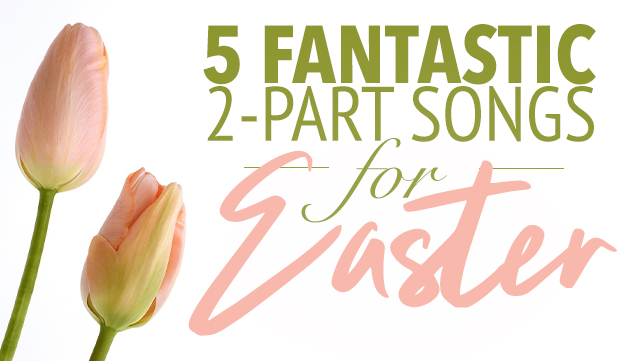 5 Fantastic 2-Part Songs for Easter