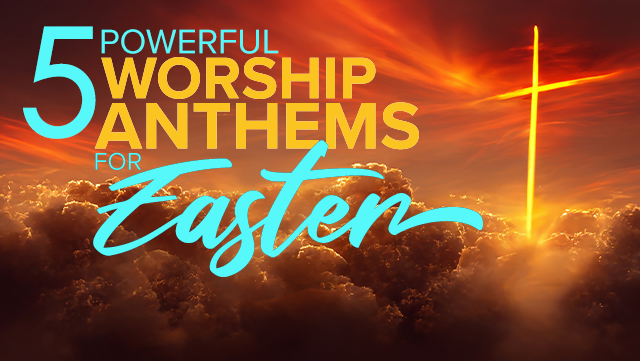 5 Powerful Worship Anthems for Easter