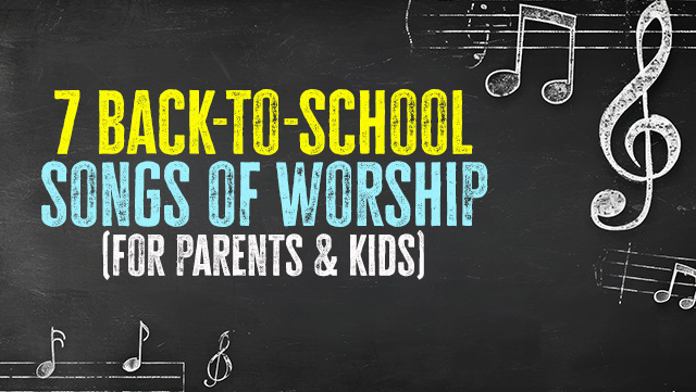 7 Back-to-School Songs of Worship (for Parents & Kids)