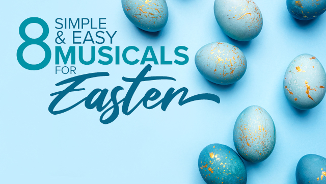 8 Simple & Easy Musicals for Easter