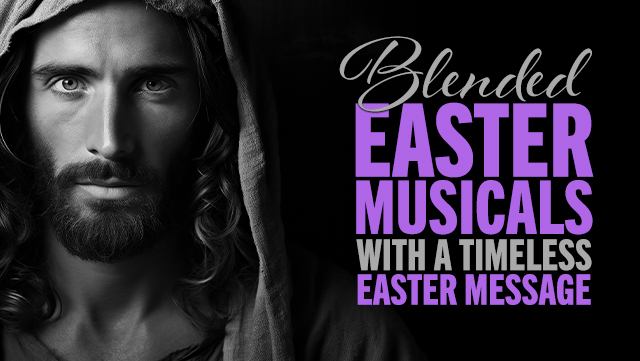 Blended Easter Musicals with a Timeless Easter Message