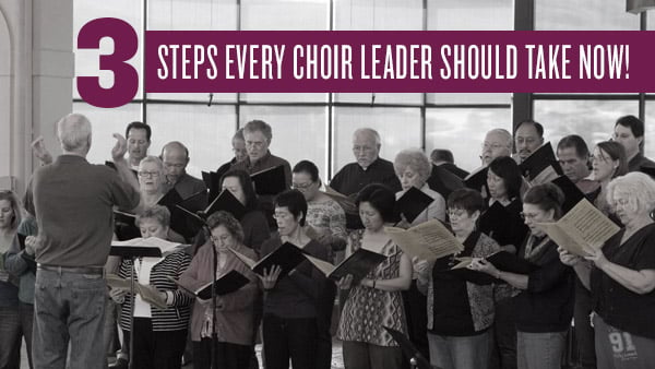 3 Steps Every Choir Leader Should Take Now!