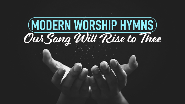 Modern Worship Hymns: Our Song Will Rise to Thee