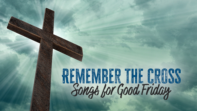 Remember the Cross: Songs for Good Friday