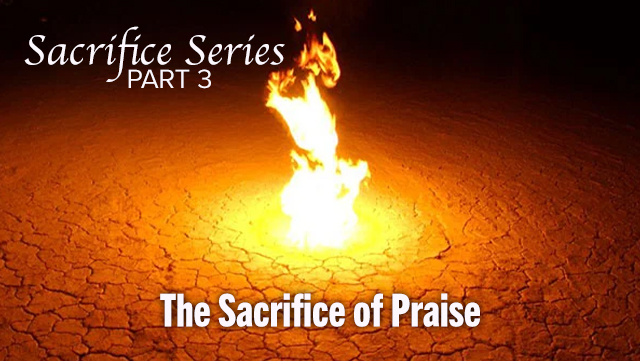 Sacrifice Series Pt. 3: The Sacrifice of Praise
