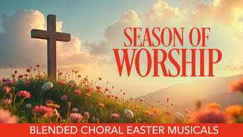 Season of Worship: Blended Choral Easter Musicals