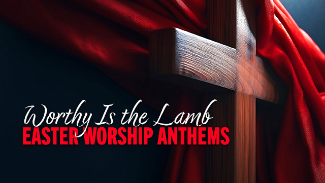 Worthy Is the Lamb: Easter Worship Anthems