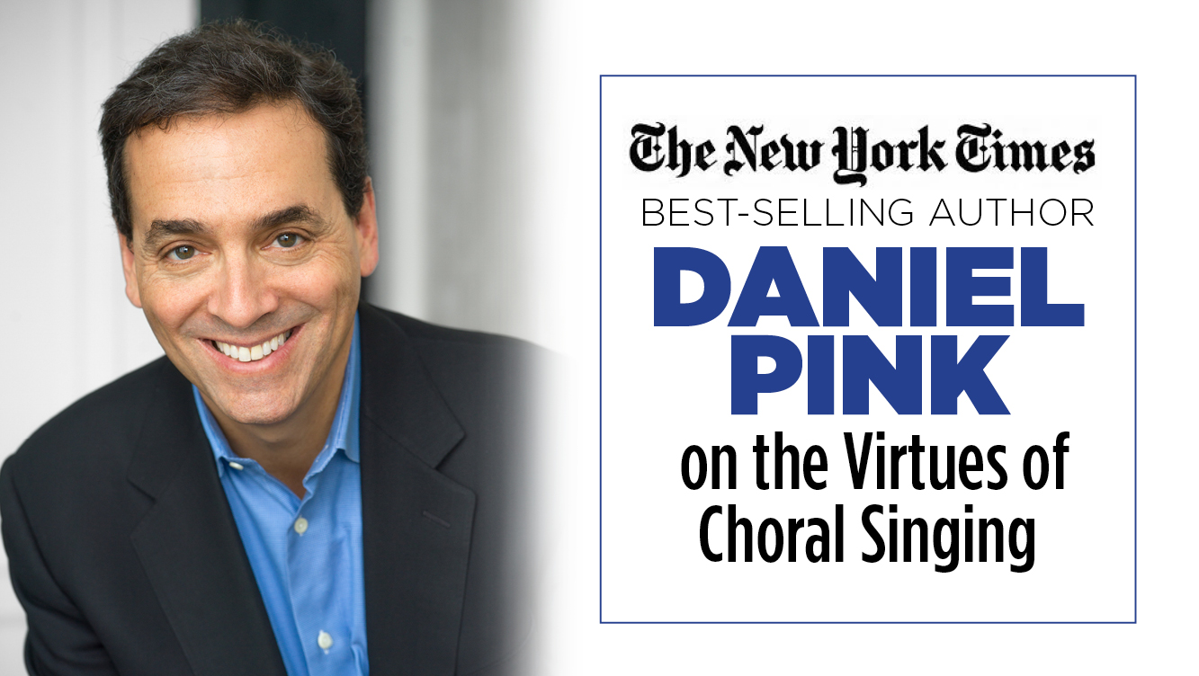 NY Times Best-Selling Author Daniel Pink on the Virtues of Choral Singing