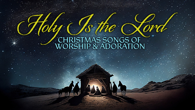Holy Is the Lord: Christmas Songs of Worship & Adoration