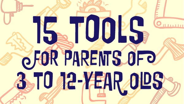 15 Tools for Parents of 3 to 12 Year Olds