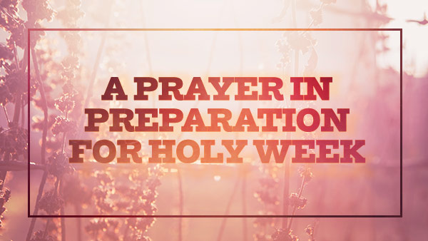 A Prayer In Preparation for Holy Week