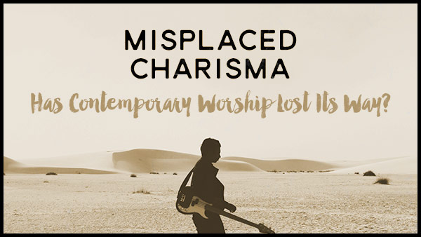 Has Contemporary Worship Lost Its Way?