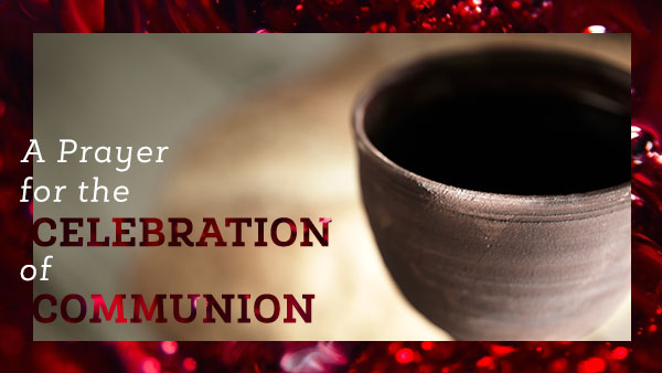 A Prayer for the Celebration of Communion