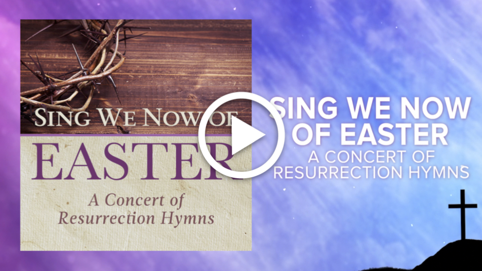 SING WE NOW OF EASTER: A Concert of Resurrection Hymns