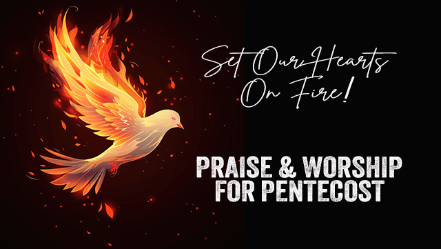 Set Our Hearts On Fire! Praise & Worship for Pentecost