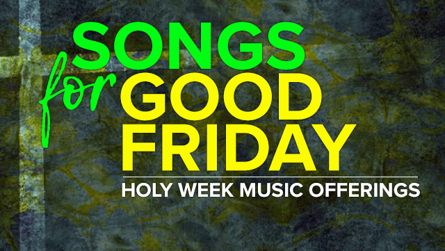 Holy Week Music Offerings: Songs for Good Friday